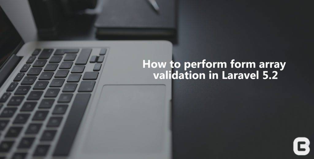 How To Do Form Array Validation In Laravel Laravel Development Blog
